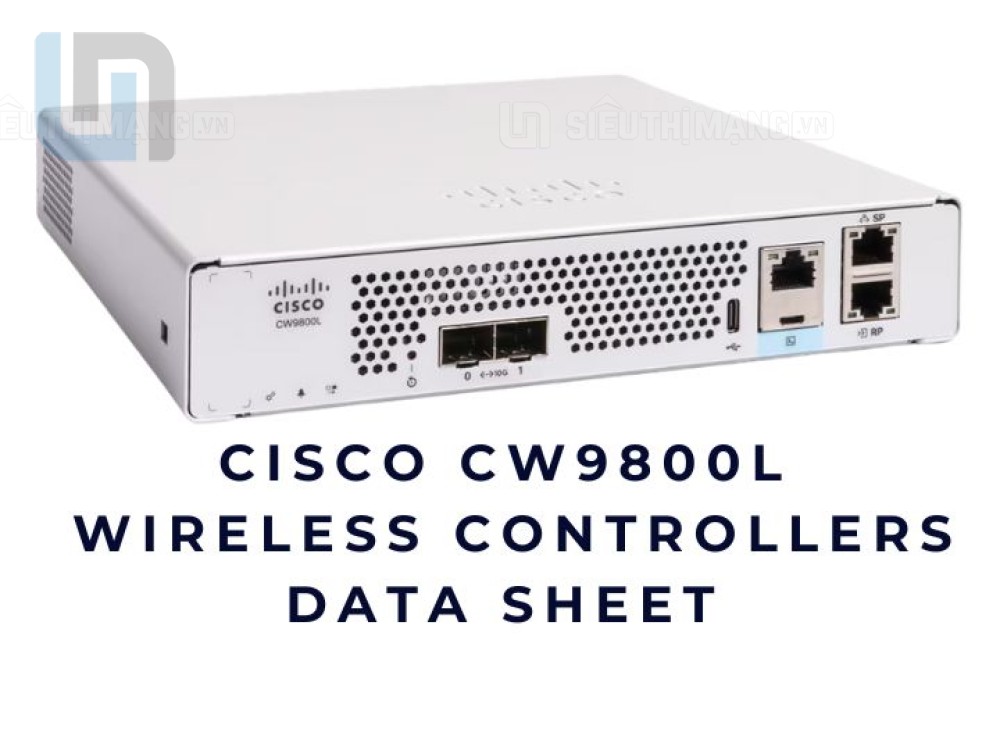 Cisco CW9800L Wireless Controller – Data Sheet & Hướng dẫn triển khai