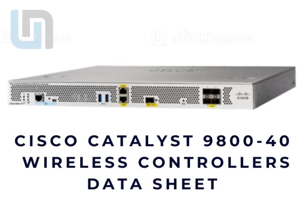 Cisco Catalyst 9800-40 Wireless Controller – Data Sheet & Hiệu Năng ...