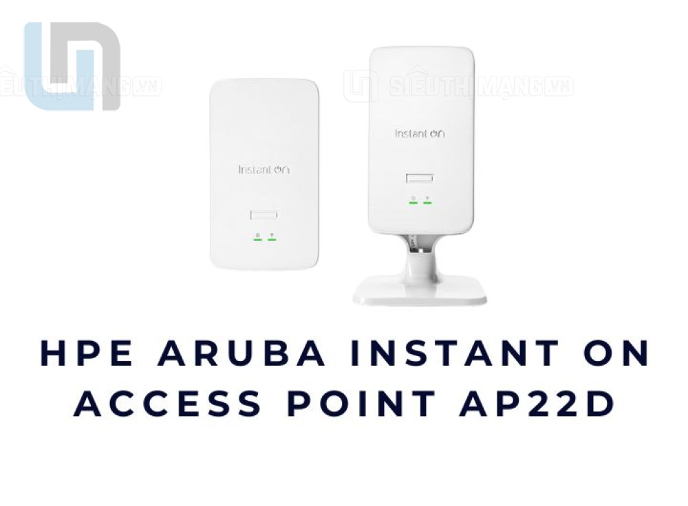 Thiết bị WiFi HPE Aruba Instant On AP22D: Sức mạnh tối ưu cho doanh ...