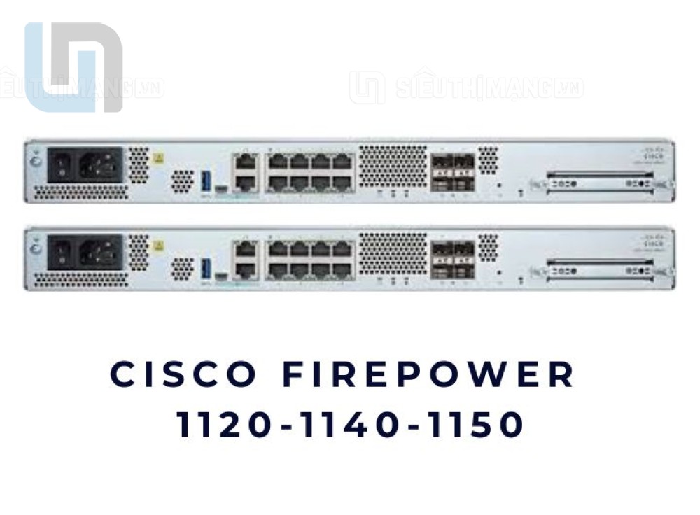 Cisco Firepower 1150 – Tường Lửa Cisco Bảo Mật Mạnh Cho Doanh Nghiệp